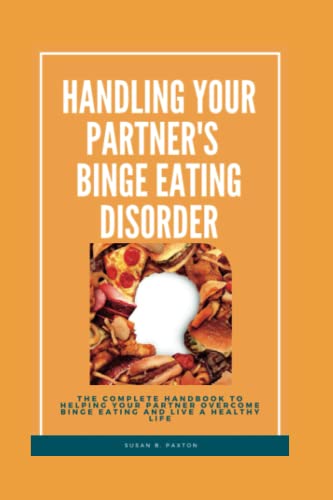 HANDLING YOUR PARTNER’S BINGE EATING DISORDER: The Complete Handbook To ...