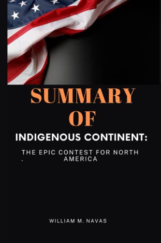 SUMMARY OF INDIGENOUS CONTINENT: The Epic Contest for North America By ...