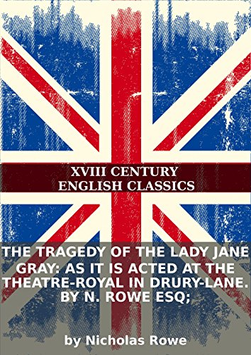 The tragedy of the Lady Jane Gray: As it is acted at the Theatre-Royal ...