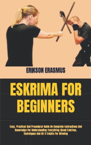 ESKRIMA FOR BEGINNERS: Easy, Practical And Procedural Guide On Complete ...