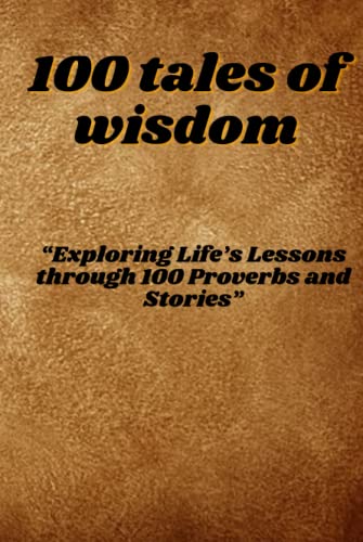 100 tales of wisdom: “Exploring Life’s Lessons through 100 Proverbs and Stories” by Danish Ahmed ...