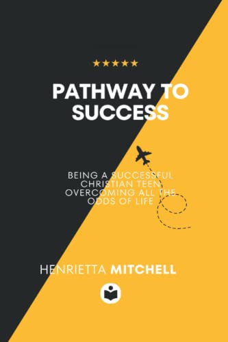 PATHWAY TO SUCCESS: Being a Successful Christian teen, overcoming all ...