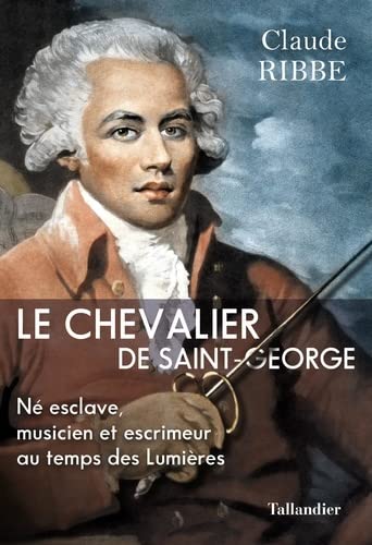 Le chevalier de Saint-George: Né esclave, musicien et escrimeur au ...
