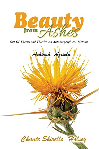 Beauty from Ashes: Out Of Thorns and Thistles An Autobiographical ...