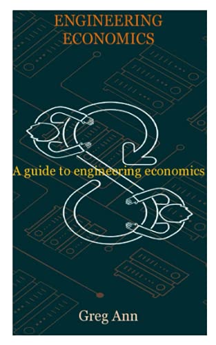 ENGINEERING ECONOMICS: A guide to engineering economics by Greg Ann ...