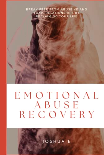 EMOTIONAL ABUSE RECOVERY: Break Free from abusive and toxic relationships by reclaiming your ...