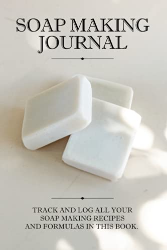 Soap Making Journal: Track And Log All Your Soap Making Recipes And ...