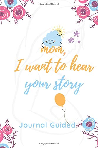 Mom, I Want to Hear Your Story: Guided Journal To Share Her Life & Her ...