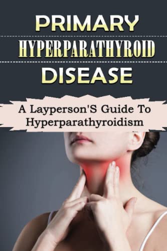 Primary Hyperparathyroid Disease: A Layperson's Guide To ...