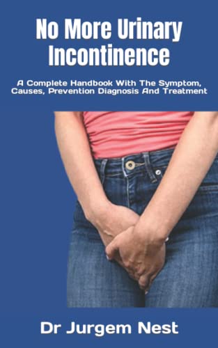 No More Urinary Incontinence: A Complete Handbook With The Symptom ...