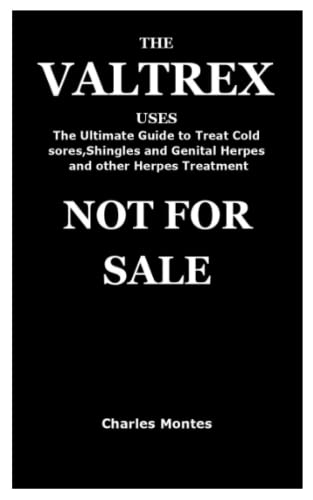 THE VALTREX USES: The Ultimate Guide to Treat Cold sores,Shingles and Genital Herpes and other ...