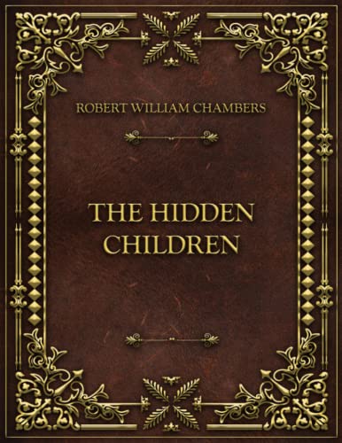 The Hidden Children: Robert William Chambers by Robert W. Chambers ...