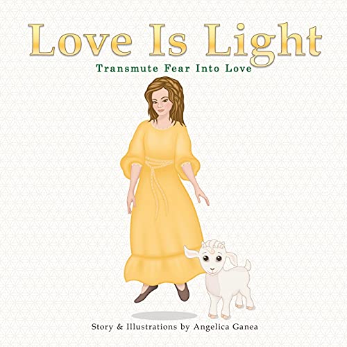 Love Is Light: Transmute Fear Into Love by Angelica Ganea | Goodreads