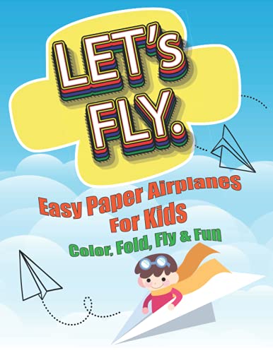Let's Fly.: Easy Paper Airplanes For Kids, Color, Fold, Fly & Fun, For ...