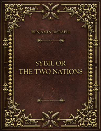 Sybil, or The Two Nations: Benjamin Disraeli by Benjamin Disraeli ...