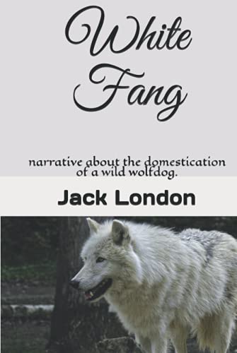 White Fang: narrative about the domestication of a wild wolfdog. by ...
