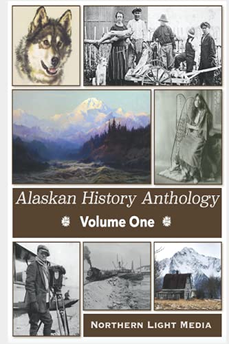 Alaskan History Anthology: Volume One: True Stories and Historic ...