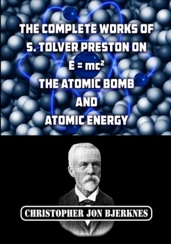 The Complete Works of S. Tolver Preston on E = mc2, the Atomic Bomb and ...