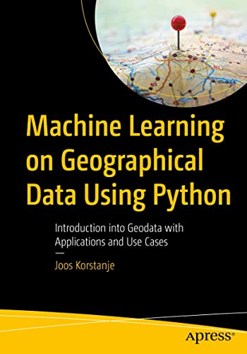 Machine Learning on Geographical Data Using Python: Introduction into Geodata with Applications ...