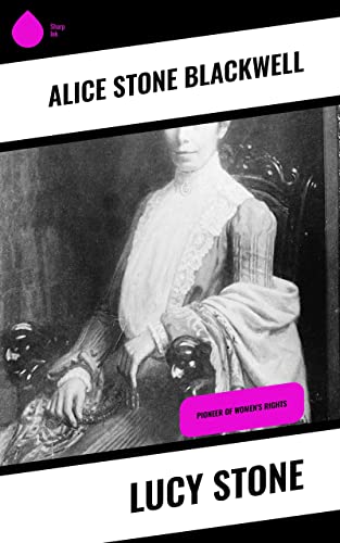 Lucy Stone: Pioneer of Women's Rights by Alice Stone Blackwell | Goodreads