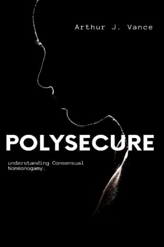 Polysecure: UNDERSTANDING CONSENSUAL NONMONOGAMY. by ARTHUR J. VANCE ...