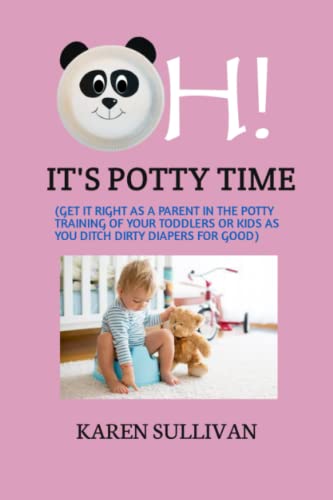 OH! IT’S POTTY TIME: GET IT RIGHT AS A PARENT IN THE POTTY TRAINING OF ...