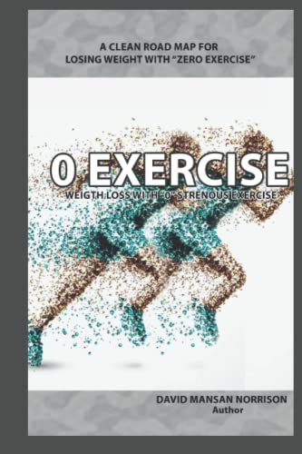 "0" Exercise: A Clean Road Map to Losing Weight with Zero Exercise by ...