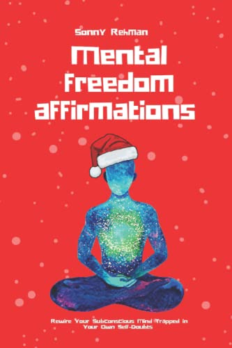 Mental Freedom Affirmations: Rewire your subconscious mind trapped in your own-self doubts by ...