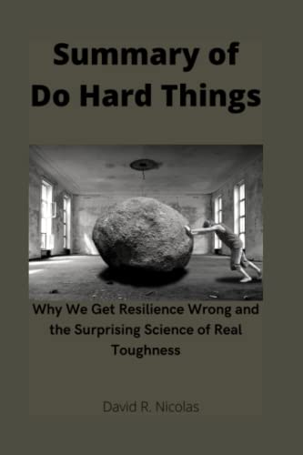 Summary of Do Hard Things: Why We Get Resilience Wrong and the ...