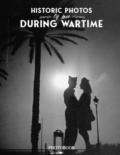Historic Photos Of Love During Wartime Photobook: 30 Hi-Res, Exclusive ...