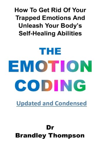 The Emotion Coding: How To Get Rid Of Your Trapped Emotions And Unleash ...