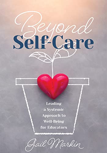 Beyond Self-Care: Leading a Systemic Approach to Well-Being for Educators by Gail Markin | Goodreads