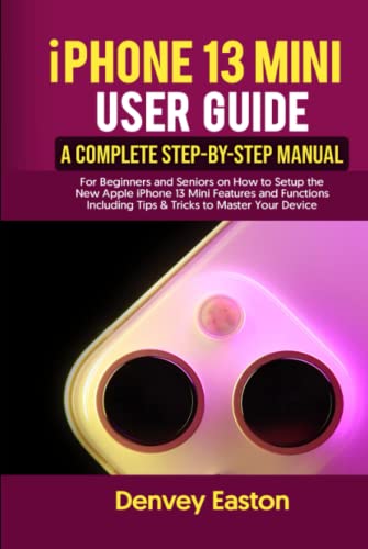iPhone 13 Mini User Guide: A Complete Step-by-Step Manual for Beginners ...