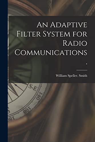 An Adaptive Filter System for Radio Communications. by William Speller ...
