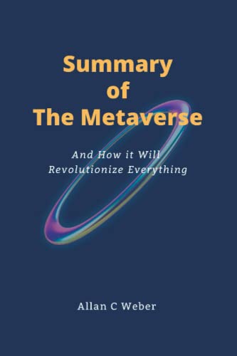 Summary Of The Metaverse: And How It Will Revolutionize Everything by Mathew Ball by Allan C ...