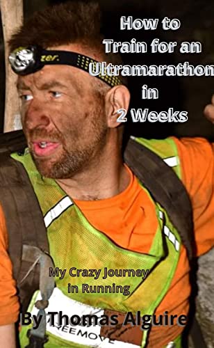 How to Train for an Ultramarathon in 2 Weeks by Thomas Alguire | Goodreads