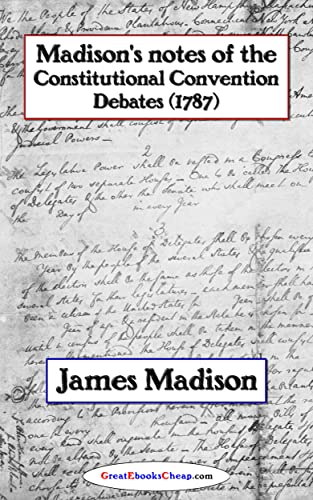 Madison's notes of the Constitutional Convention Debates by James ...