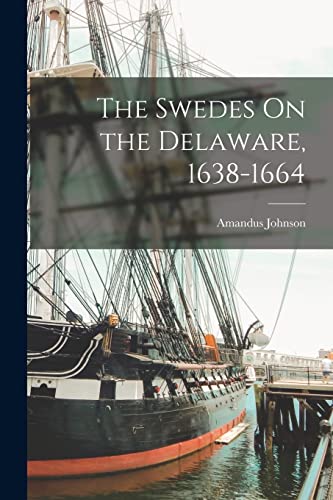 The Swedes On the Delaware, 1638-1664 by Amandus Johnson | Goodreads