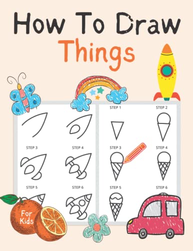 How To Draw Things For Kids: A Simple, Fun & Easy Step-by-Step Guide to ...
