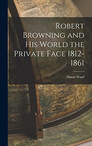 Robert Browning and His World the Private Face 1812-1861 by Maisie Ward ...