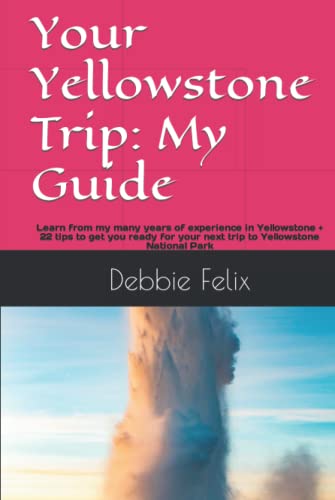 Your Yellowstone Trip: My Guide: Learn from my many years of experience ...
