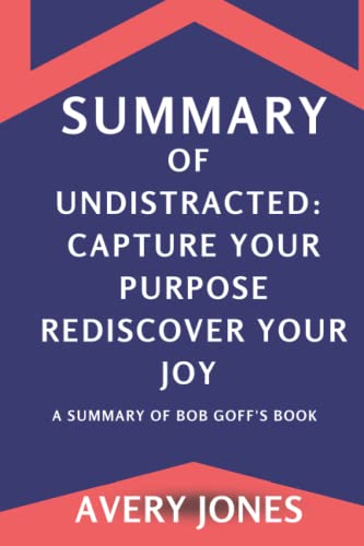 Summary of Undistracted: Capture Your Purpose Rediscover Your Joy By ...