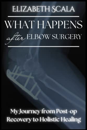 What Happens after Elbow Surgery: My Journey from Post-op Recovery to ...
