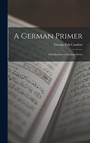 A German Primer: Introductory to German Series by George Fisk Comfort ...