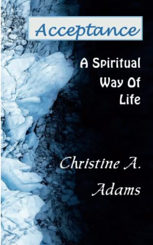 Acceptance: A Spiritual Way of Life by Christine A Adams | Goodreads