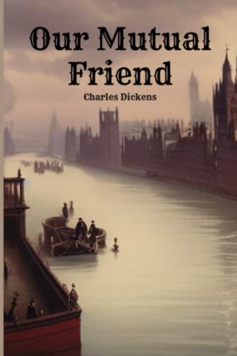 Our Mutual Friend: Victorian Era Novel (Annotated) by Charles Dickens ...