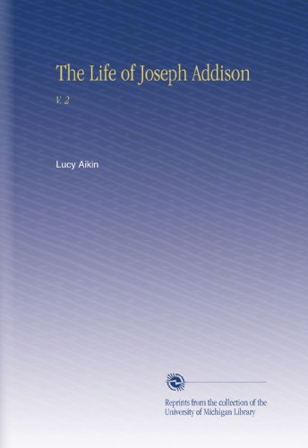 The Life of Joseph Addison: V. 2 by Lucy Aikin | Goodreads