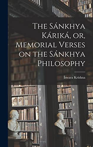 The Sánkhya Káriká, or, Memorial Verses on the Sánkhya Philosophy by ...