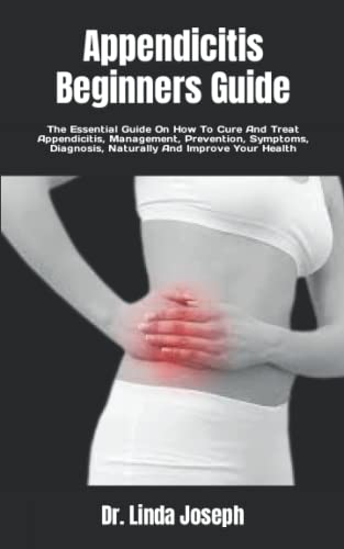 Appendicitis Beginners Guide: The Essential Guide On How To Cure And ...