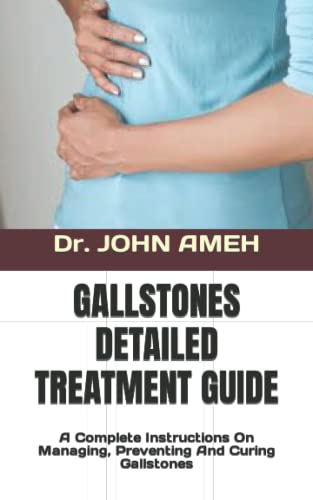 GALLSTONES DETAILED TREATMENT GUIDE: A Complete Instructions On ...